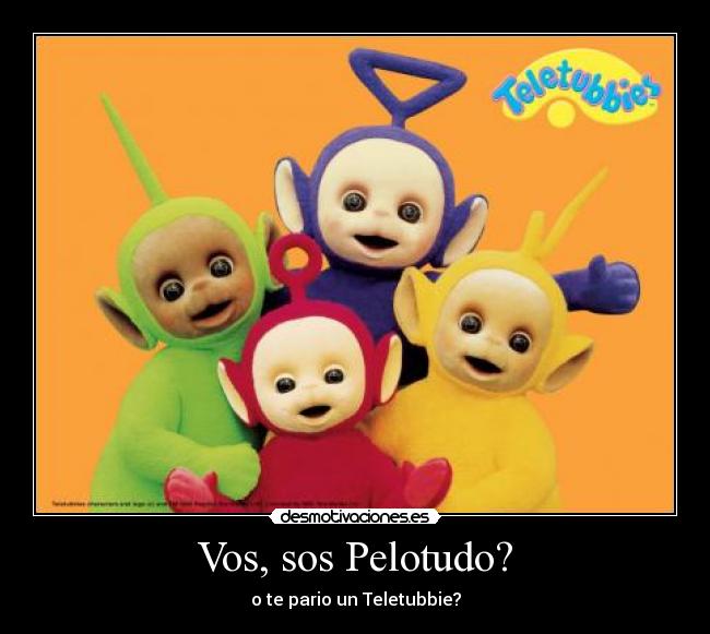 Imágenes y Carteles de TELETUBI Pag. 3 | Desmotivaciones